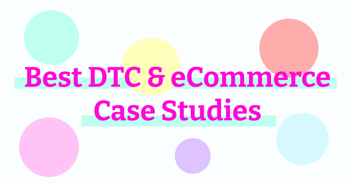 135+ Best DTC & eCommerce Case Studies for 2024 (By Channel)